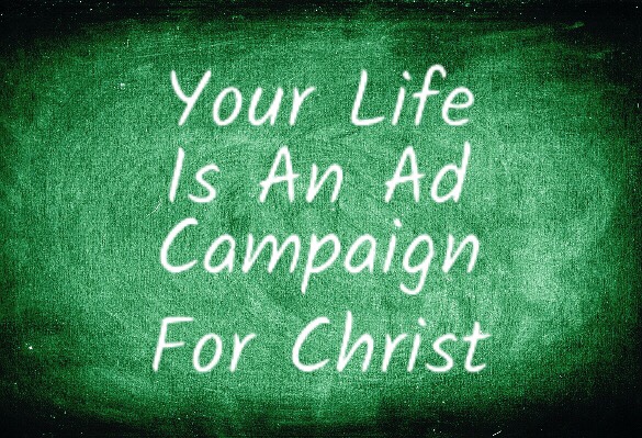 Your Life Is An Ad Campaign For Christ – Romans 8:29 Ministries