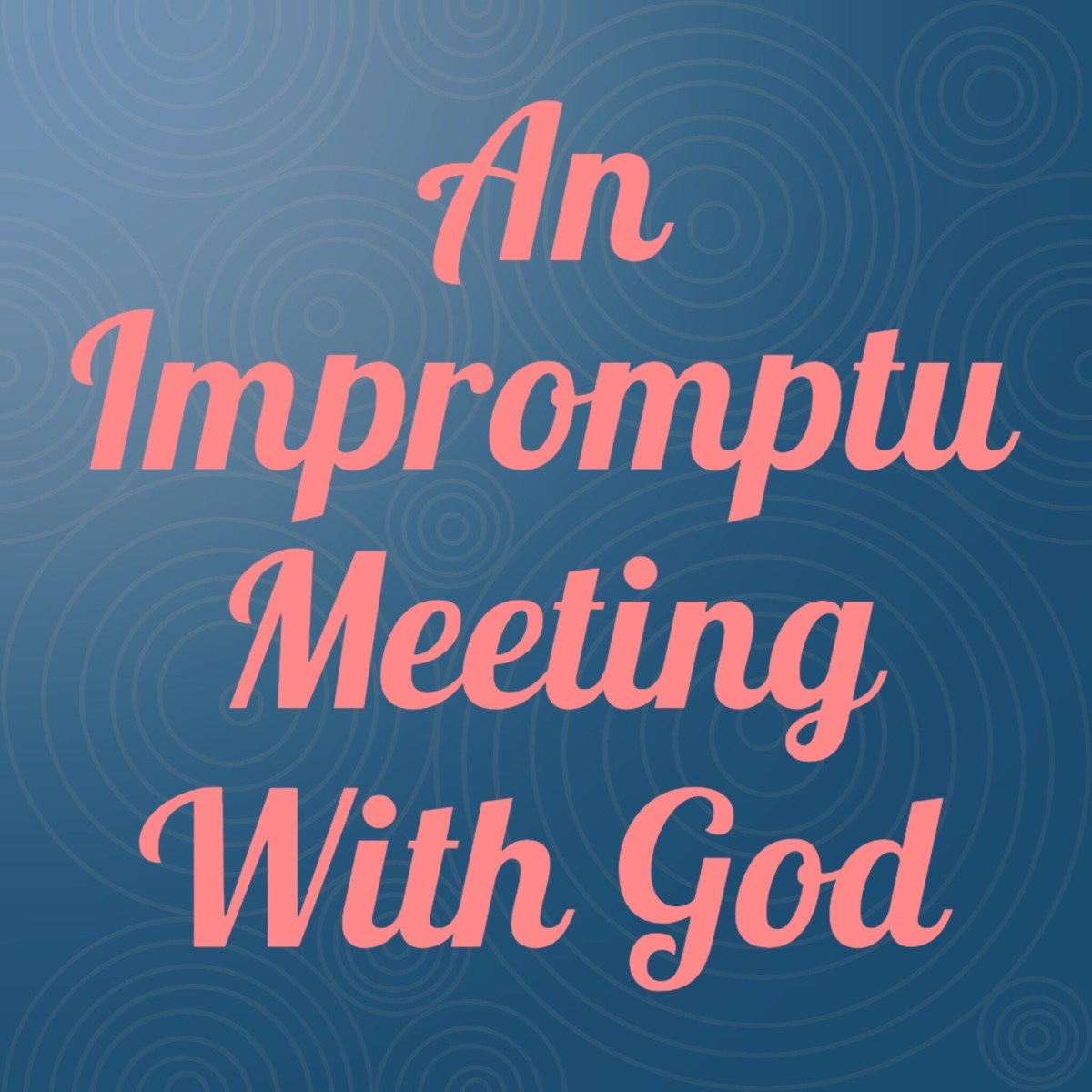 An Impromptu Meeting With God – Romans 8:29 Ministries