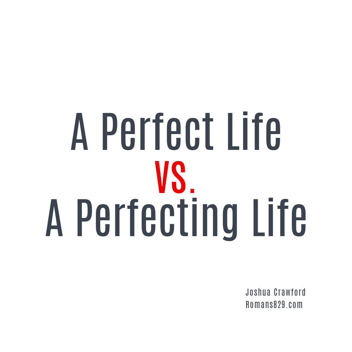 A Life of Perfection vs. A Perfecting Life – Romans 8:29 Ministries